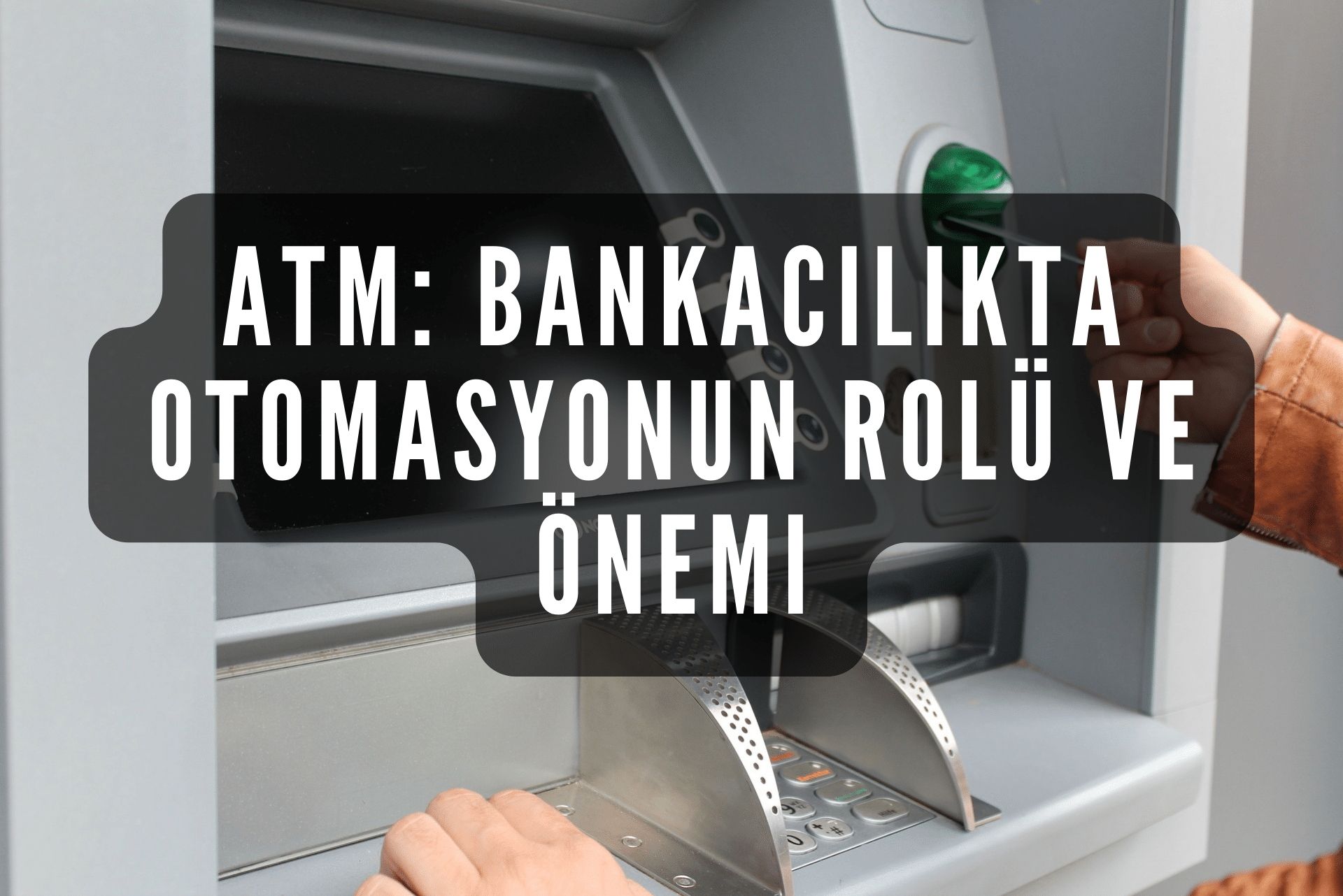 ATM: Bankacılıkta Otomasyonun Rolü ve Önemi - GecBunlari