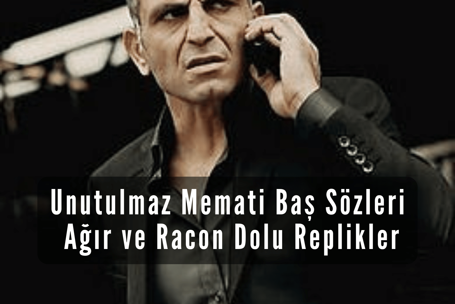 Unutulmaz Memati Baş Sözleri: Ağır ve Racon Dolu Replikler - GecBunlari