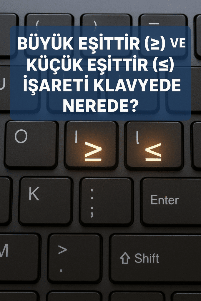 Büyük Eşittir (≥) ve Küçük Eşittir (≤) İşareti Klavyede Nerede ...